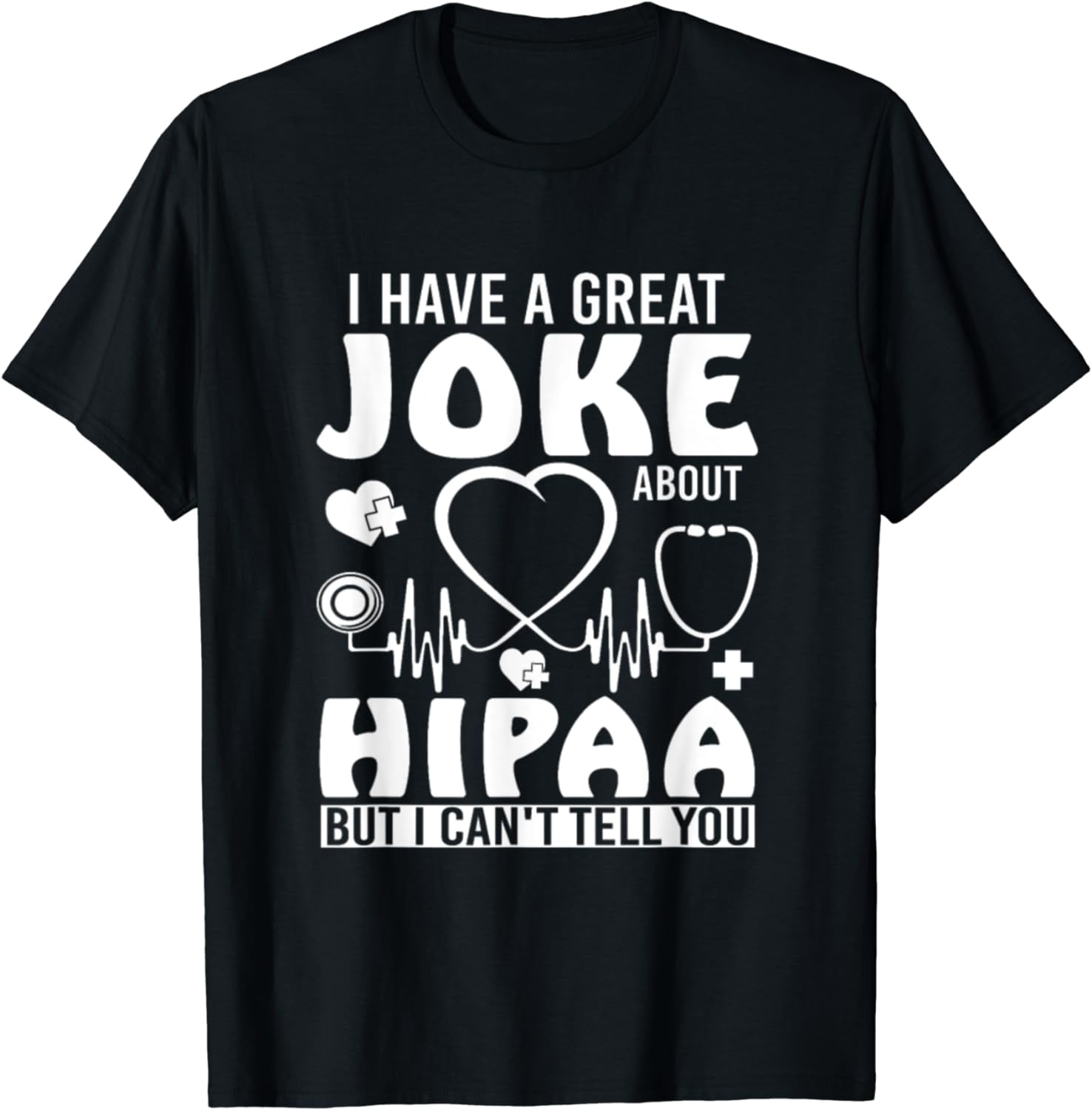 Have A Great Joke About Hipaa But I Can't Telling You T-Shirt - Walmart.com