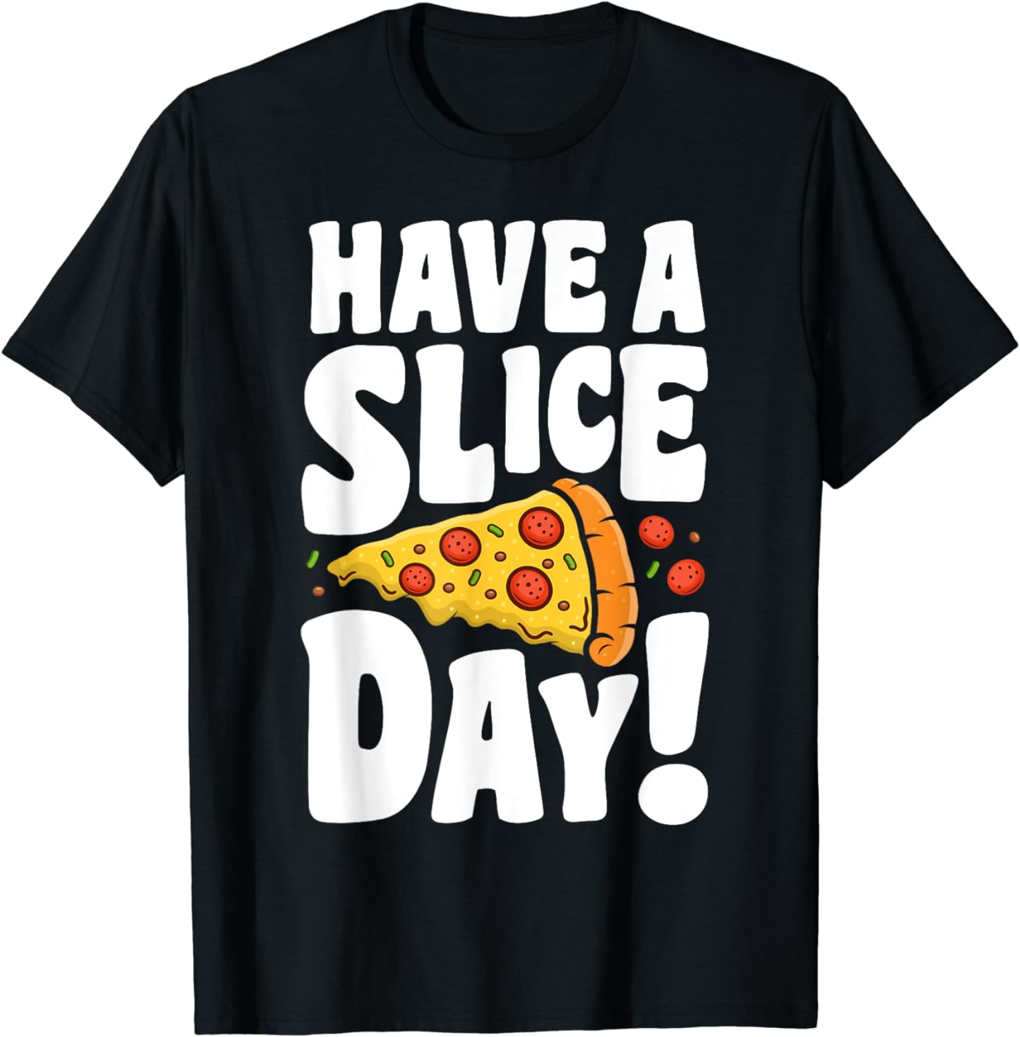 Have A Pizza Slice Day Funny Italian Food Lovers Women Men T-Shirt ...