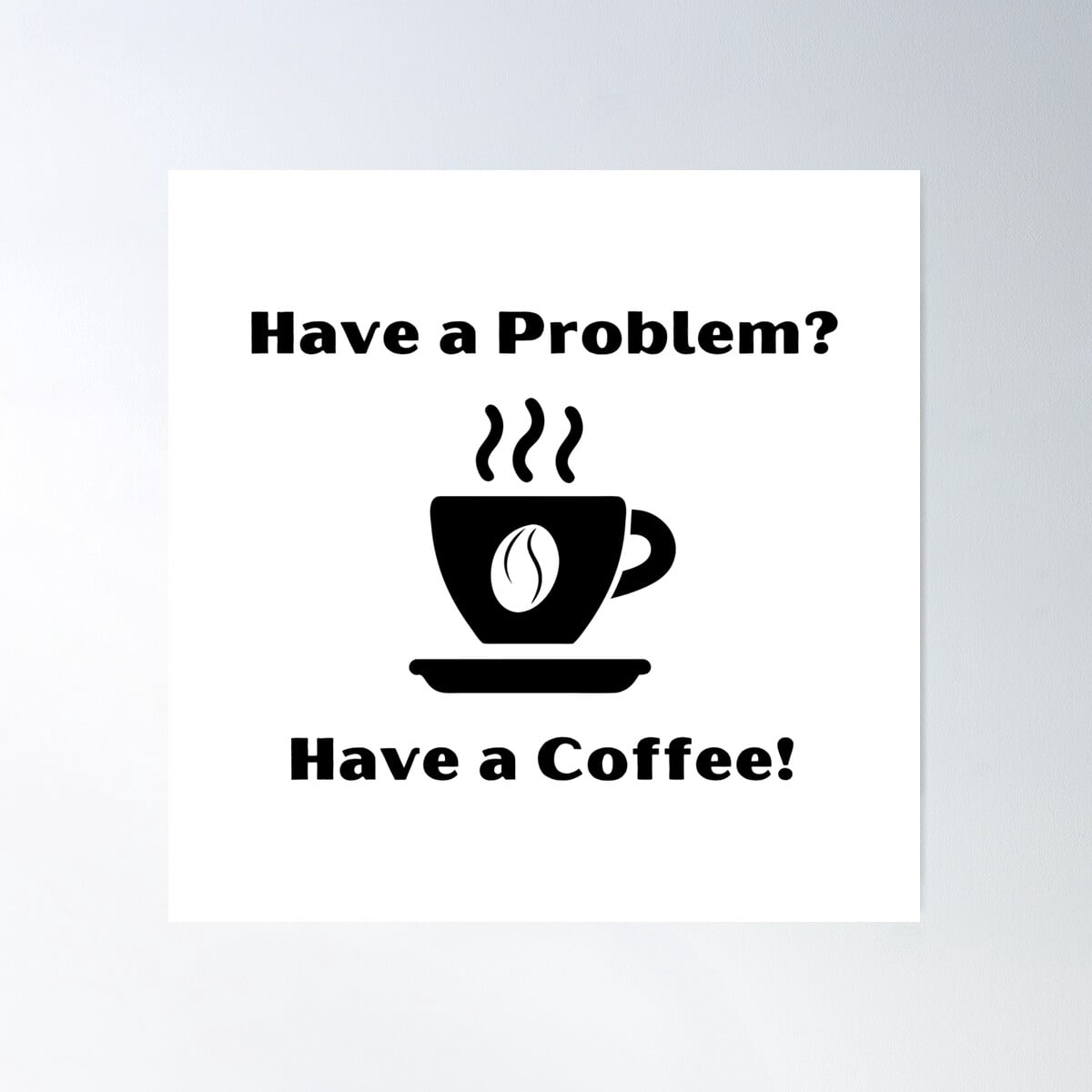 Have A Problem? Have A Coffee! Poster Wall Art, Modern Wall Decor For ...
