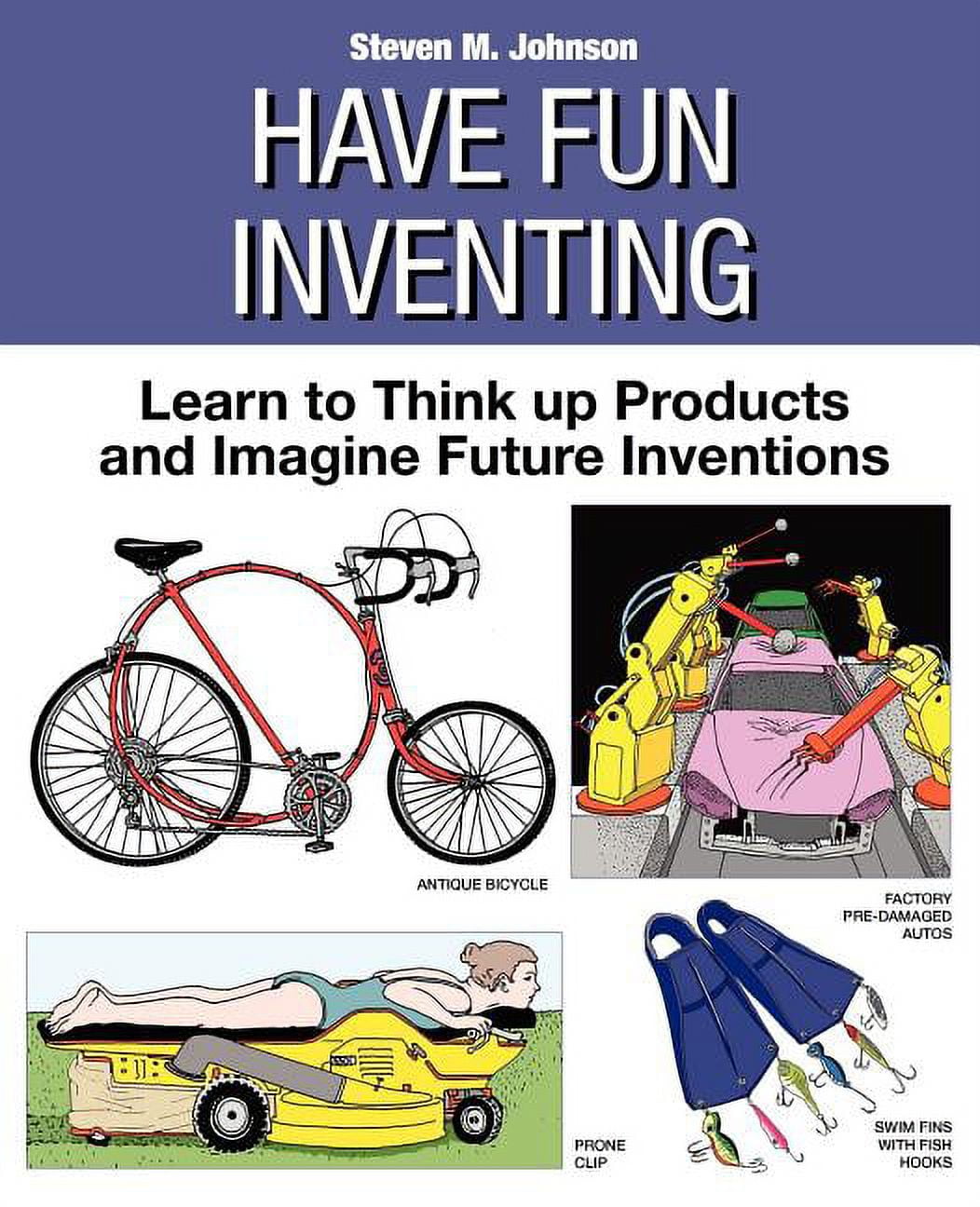Have Fun Inventing: Learn to Think Up Products and Imagine Future ...