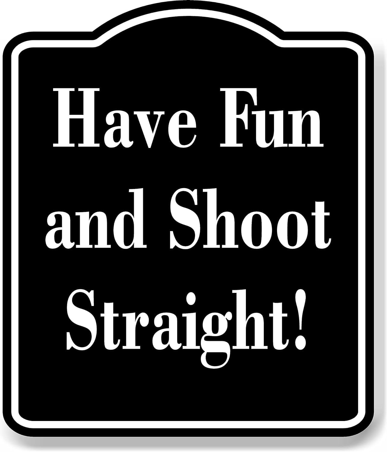 Have Fun and Shoot Straight! Archery BLACK Aluminum Composite Sign, 20 ...