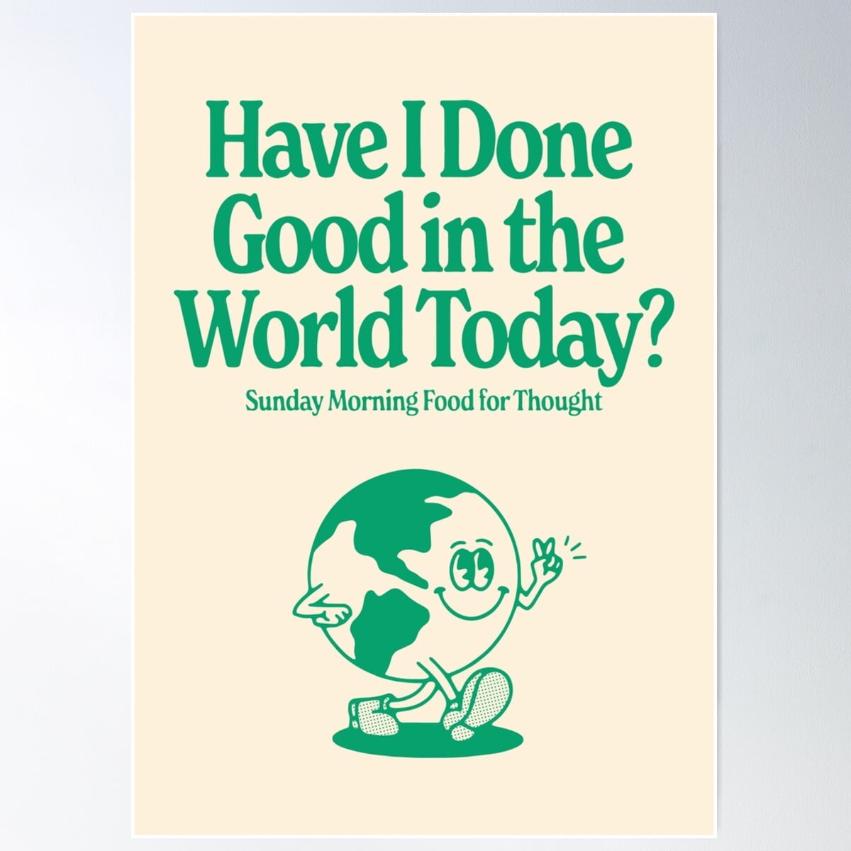 Have I Done Good In The World Today? Poster Wall Art, Modern Wall Decor ...