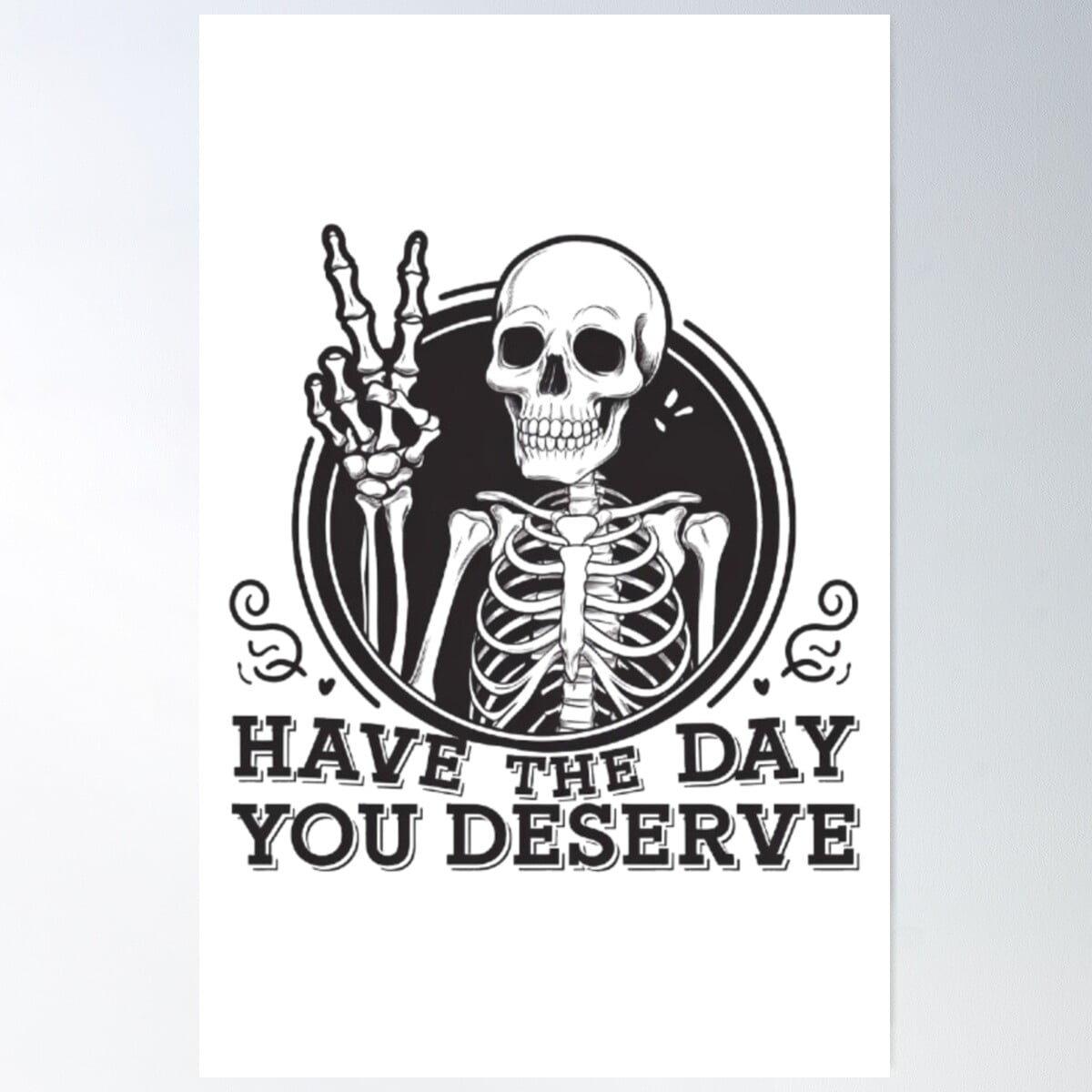 Have The Day You Deserve - Edgy Skeleton Design With Attitude Poster ...