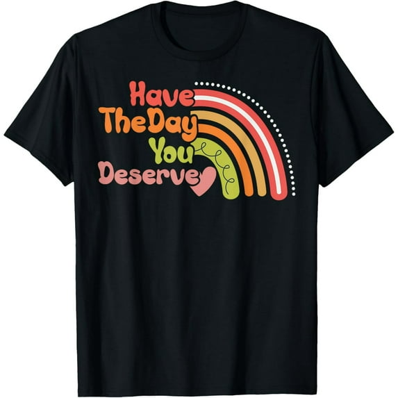 Have The Day You Deserve Saying Cool Motivational Quote T-Shirt tee ...