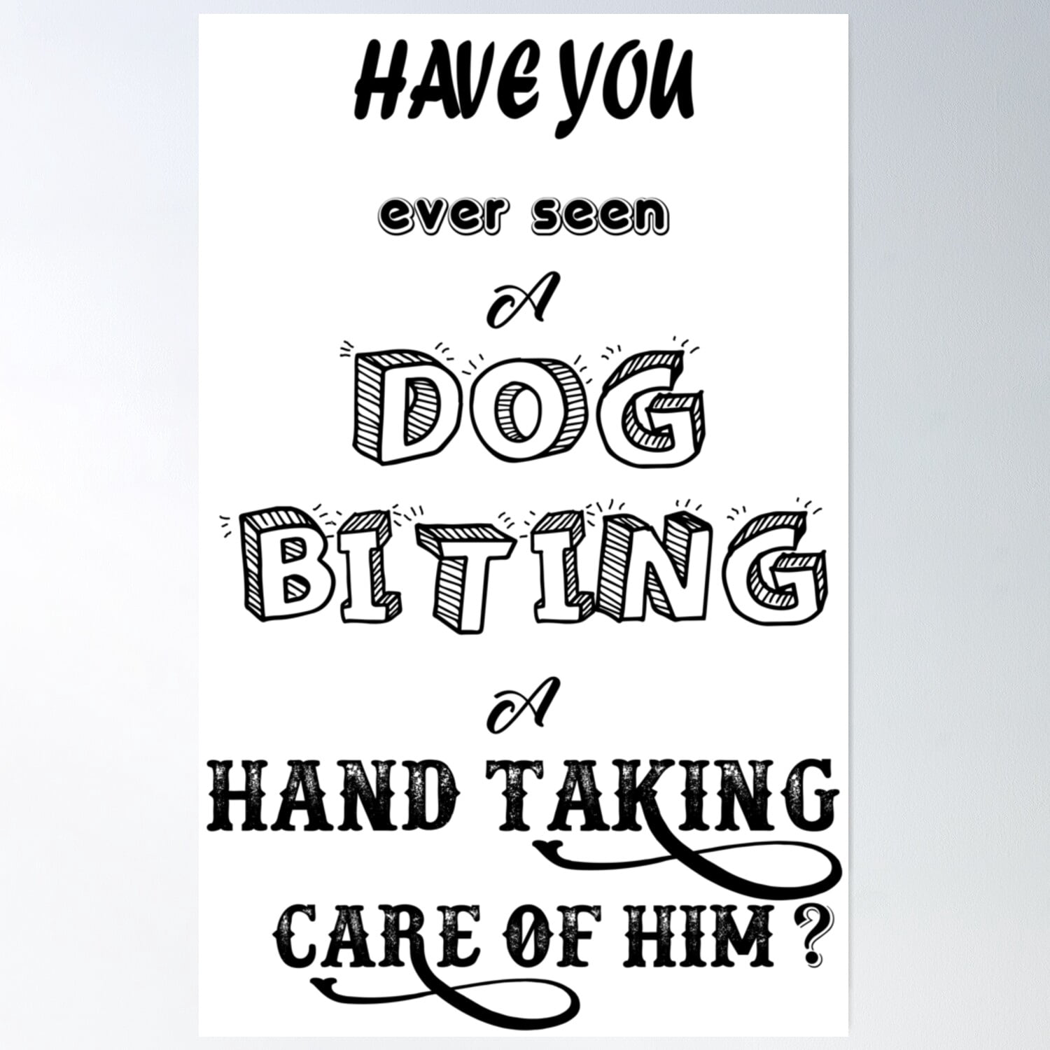 Have You Ever Seen A Dog Biting A Hand Taking Care Of Him Poster Wall ...