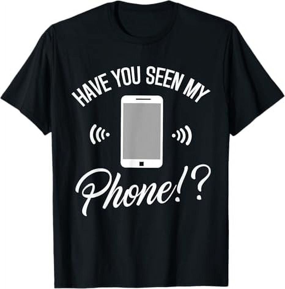 Have You Seen My Phone Where's My Lost Mobile Funny T-Shirt - Walmart.com