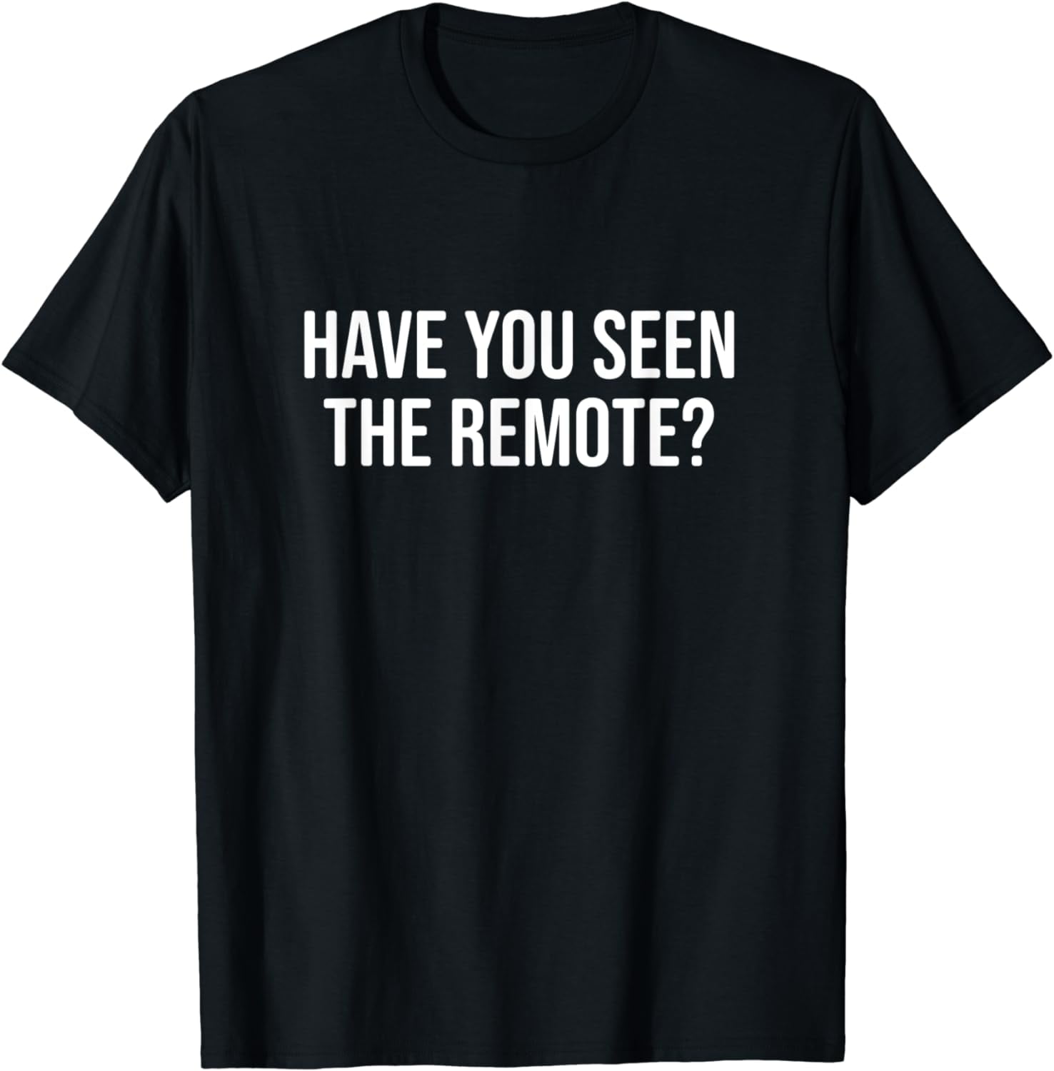 Have You Seen The Remote Hilarious Funny Saying Gag Gift T-Shirt ...