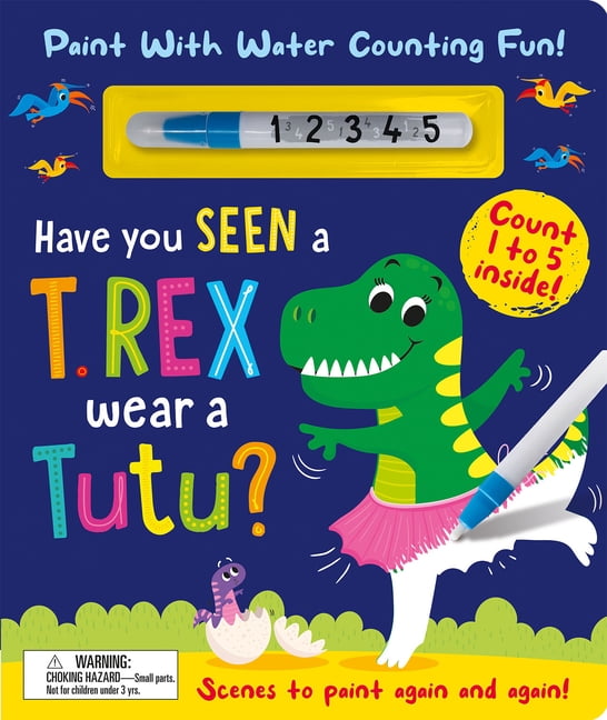 Have You Seen a T. Rex Wear a Tutu? - Paint with Water Counting Fun!, (Hardcover) - Walmart.com