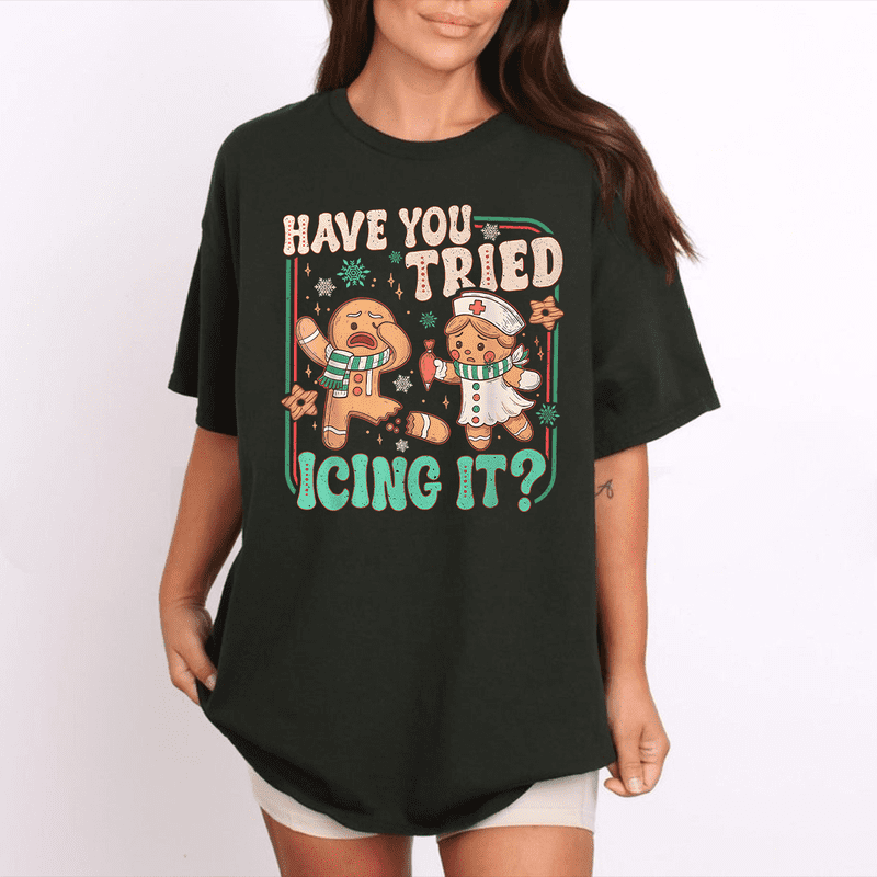 Have You Tried Icing It? Gingerbread Nurse T-Shirt | Funny Healthcare ...