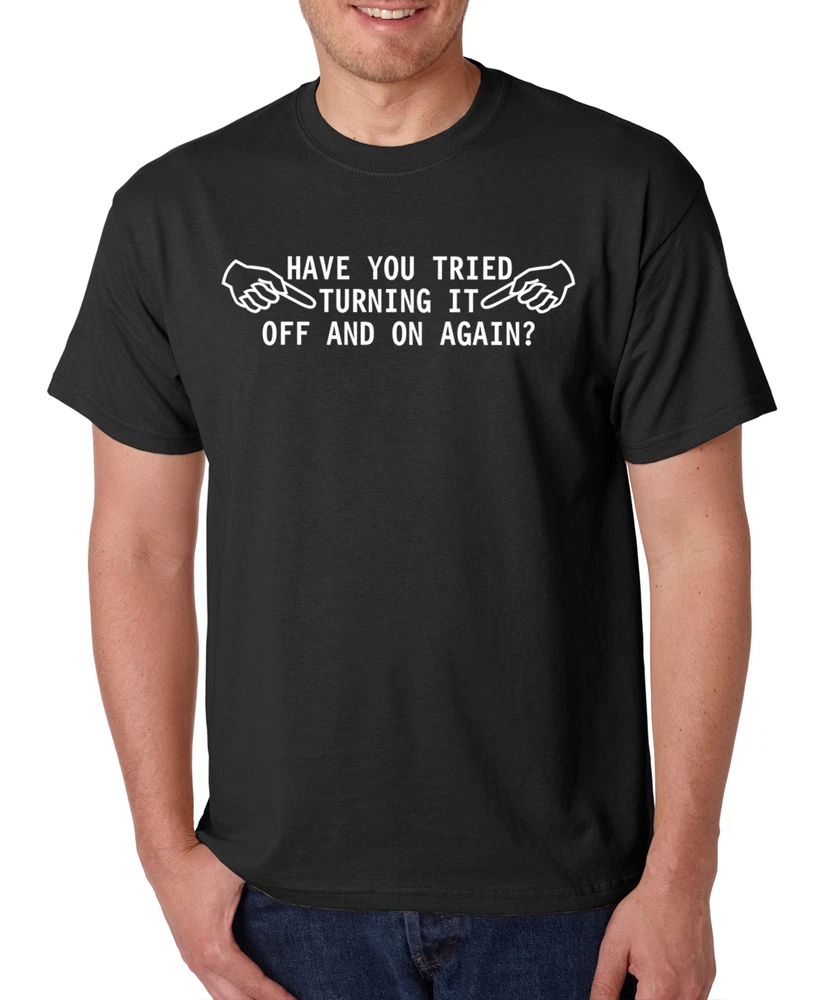 Have You Tried Turning It Off And On Again Funny It Support Unisex T ...