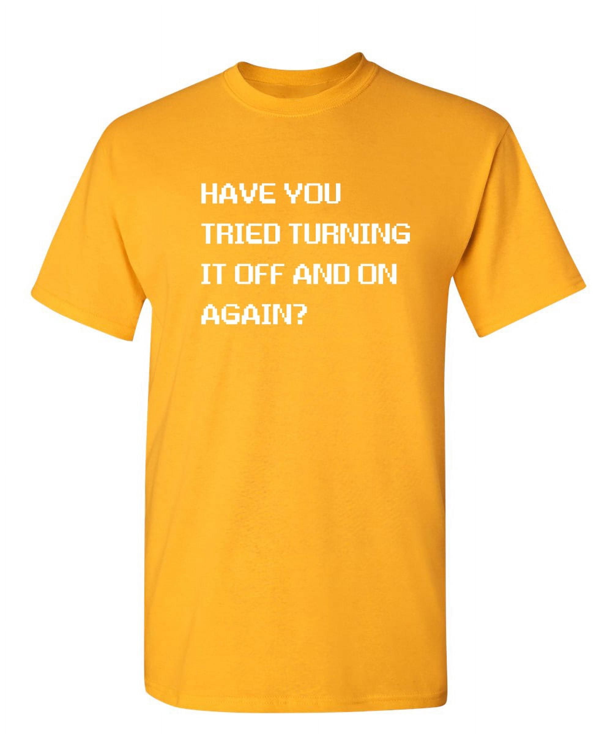 Have You Tried Turning It Off And On Again Funny Saying Hilarious ...