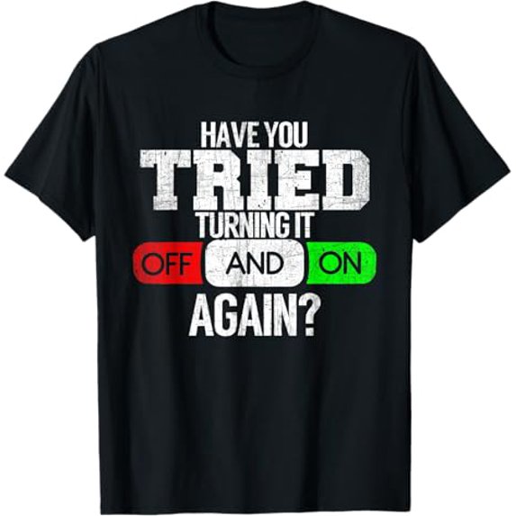 Have You Tried Turning It Off And On Again? HelpDesk Techie T-Shirt ...