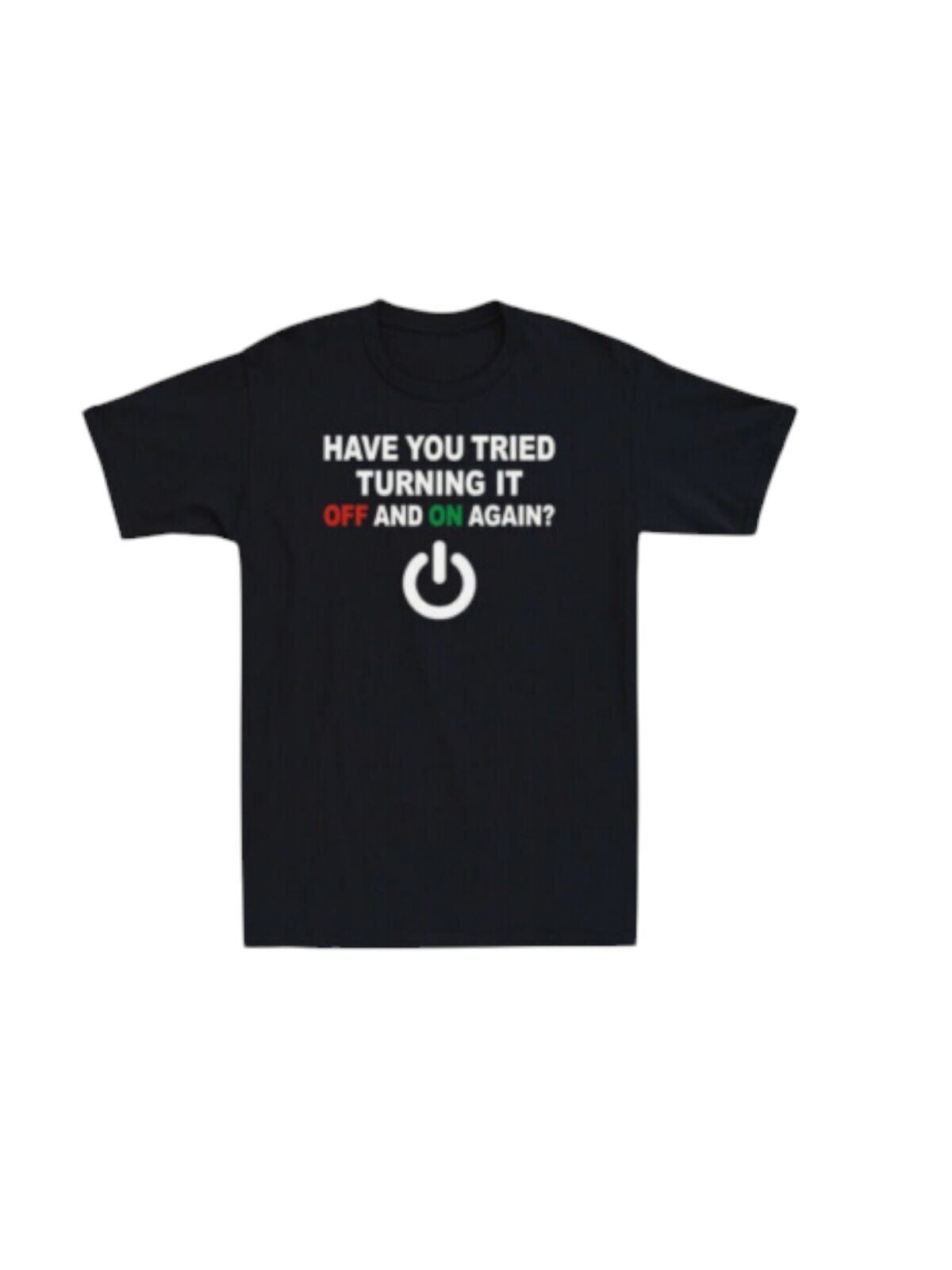 Have You Tried Turning It Off Then On Mens T-shirt Funny Joke Laugh Tee ...