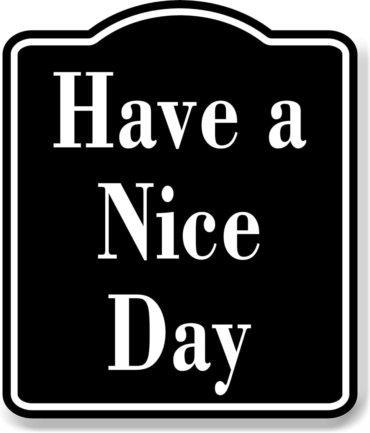 Have a Nice Day Elegant BLACK Aluminum Composite Sign, 15"x18 ...