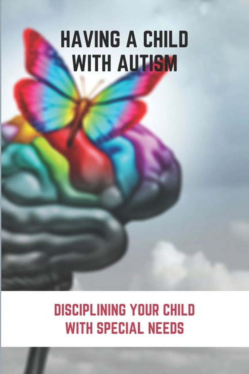 Having A Child With Autism: Disciplining Your Child With Special Needs: Guide For Parents With ...