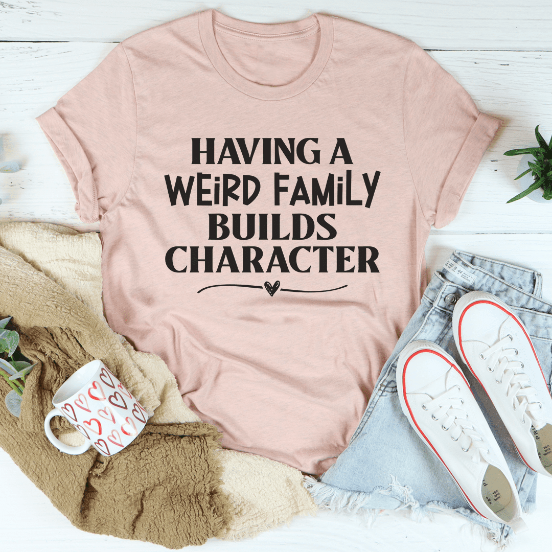 Having A Weird Family Builds Character Tee Athletic Heather S Peachy ...