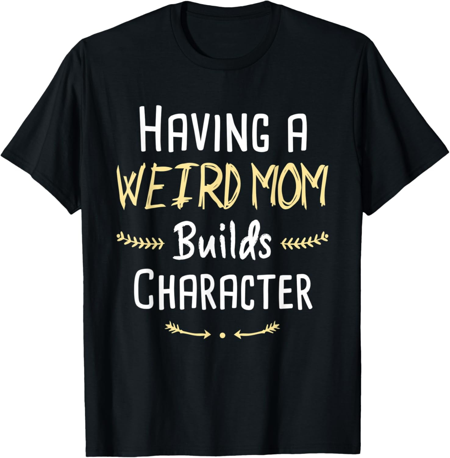 Having A Weird Mom Builds Character T-Shirt - Walmart.com