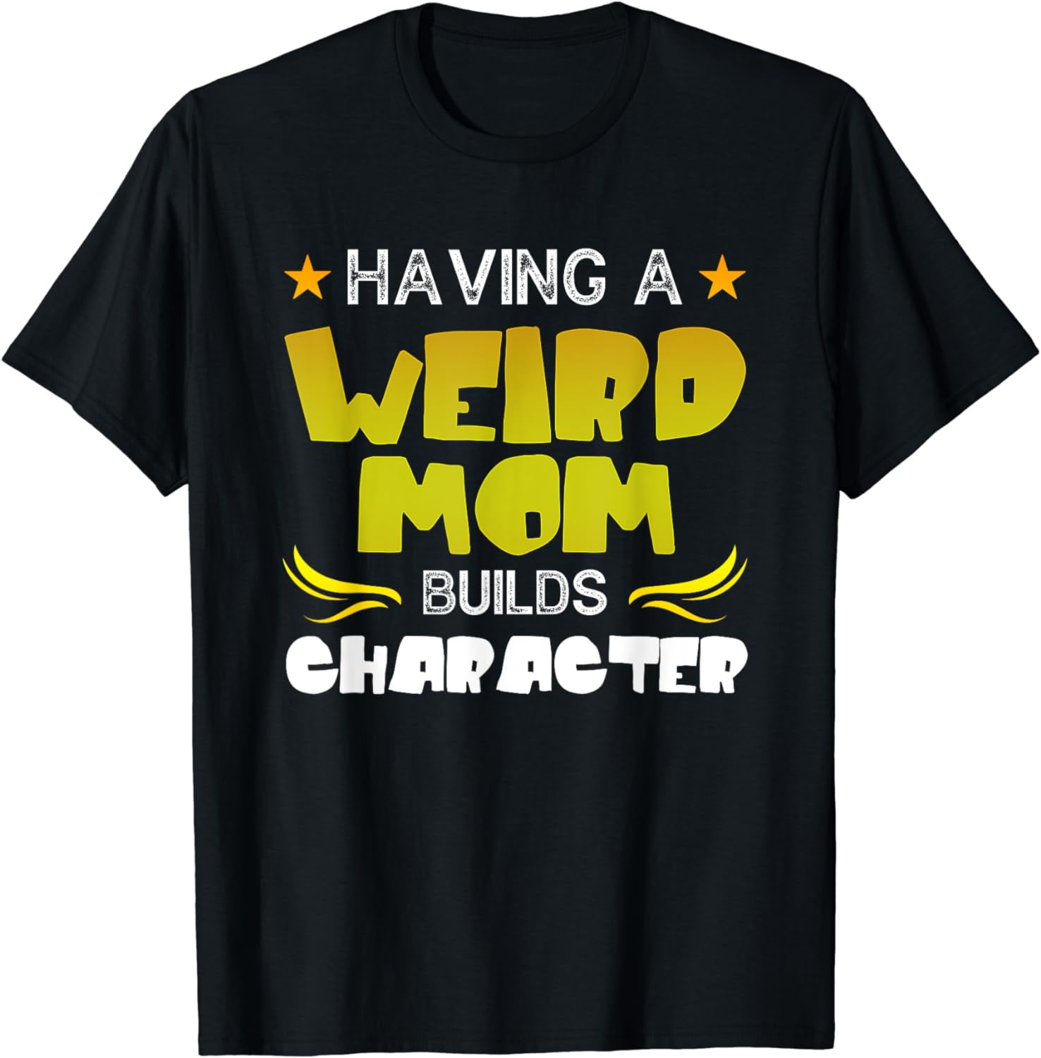 Having a Weird Mom Builds Character Funny Quote Gift T-Shirt - Walmart.com