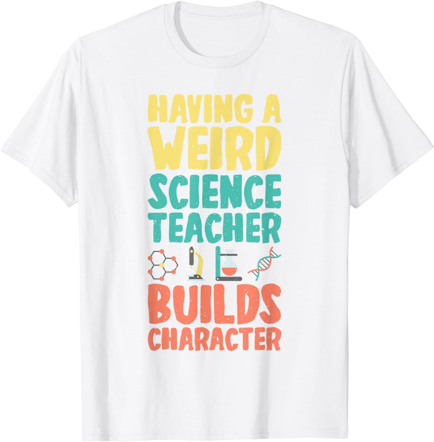 Having a weird Science Teacher builds Character Science T-Shirt ...