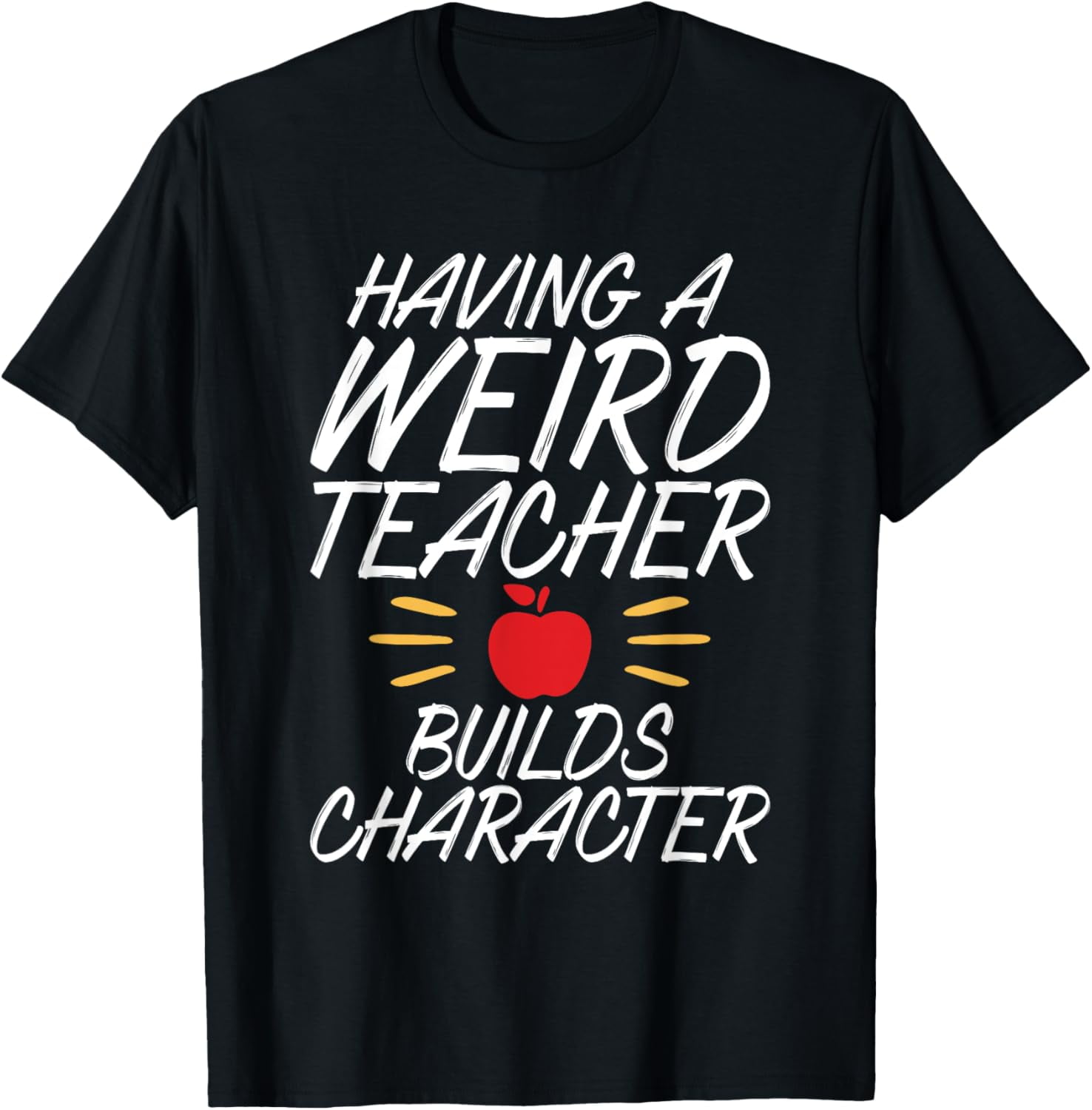 Having a weird Teacher builds Character School Teacher T-Shirt ...