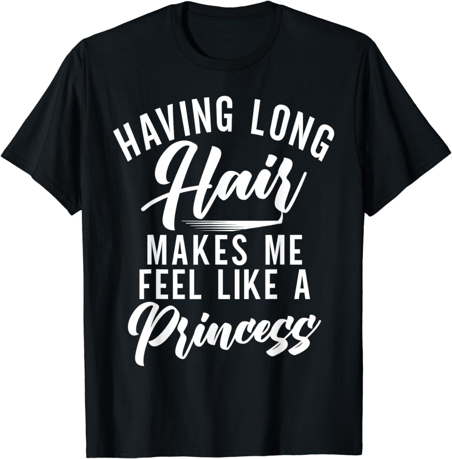 Having long Hair makes me feel like a Princess Long Hair T-Shirt ...