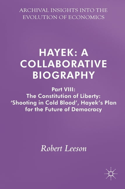 Hayek: A Collaborative Biography: Part VIII: The Constitution of ...