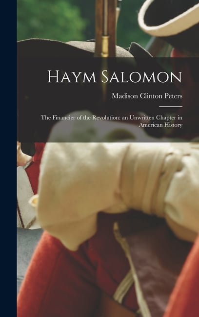 Haym Salomon: The Financier of the Revolution: an Unwritten Chapter in ...