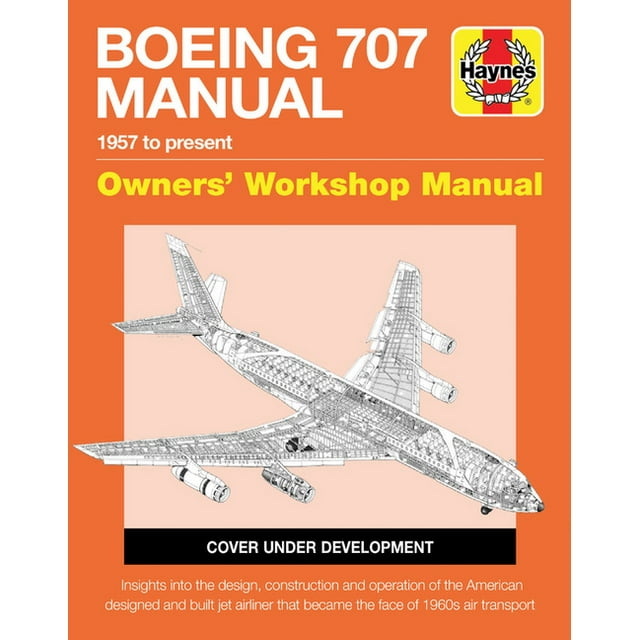 Haynes Manuals: Boeing 707 Owners' Workshop Manual : 1957 to present - Insights into the design ...