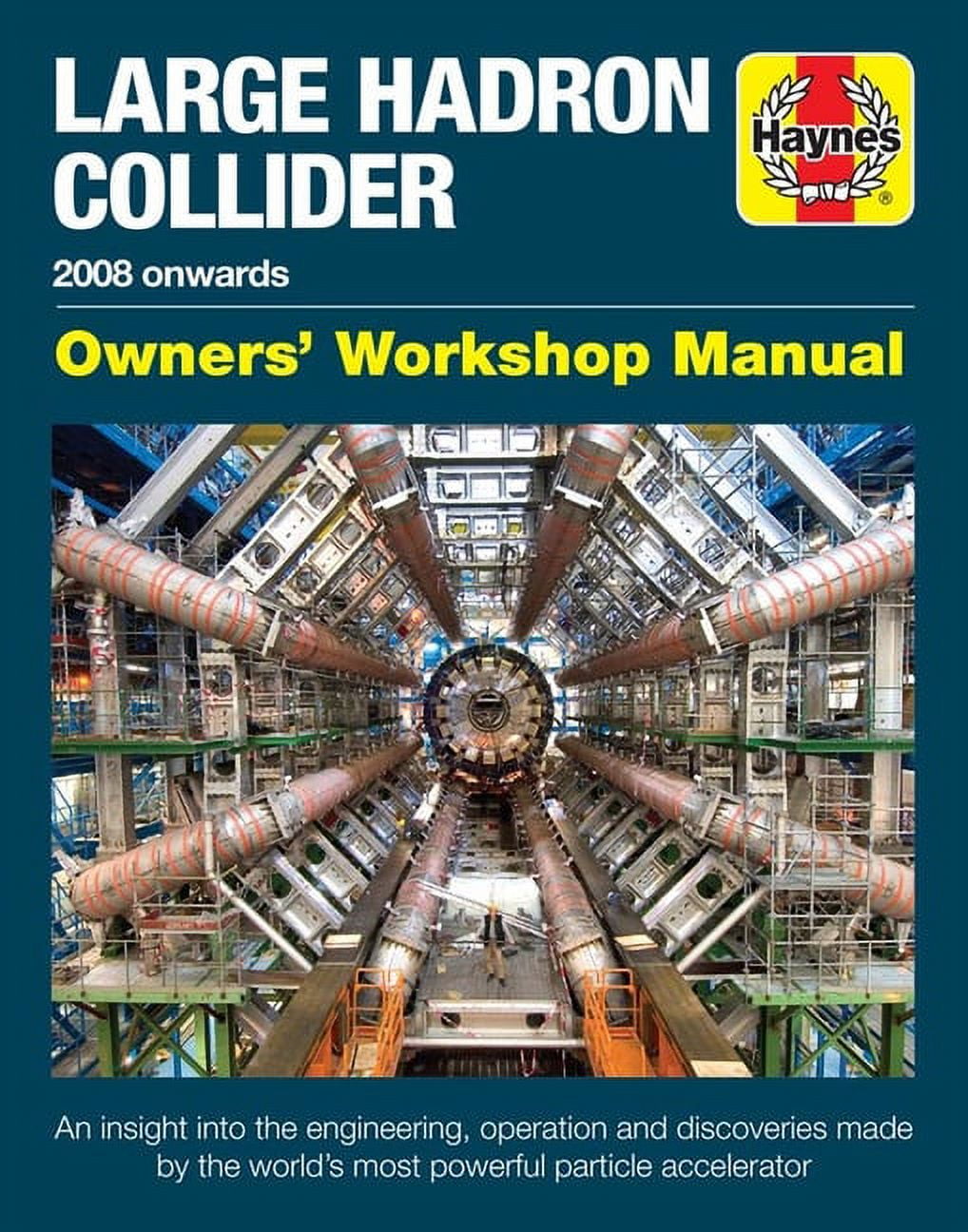 Haynes Manuals: Large Hadron Collider Owners' Workshop Manual : 2008 onwards - An insight into ...