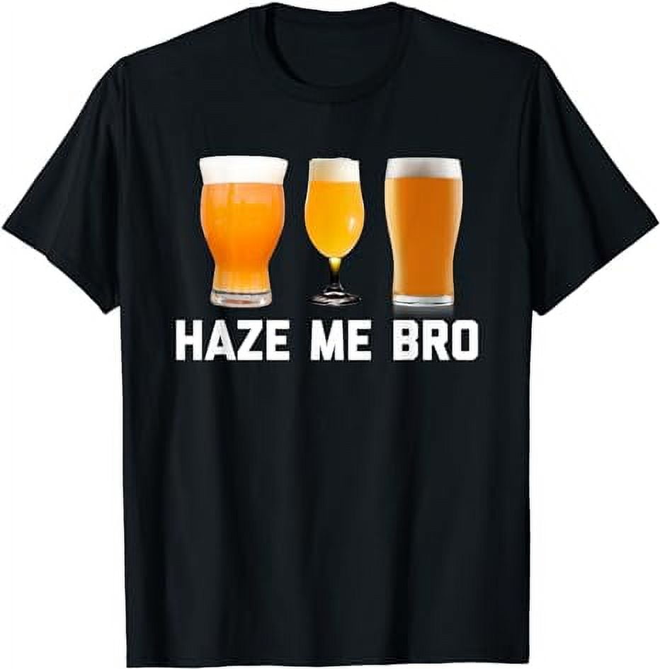 Haze Me Bro- Funny Craft Beer Design for Hazy IPA fans T-Shirt ...