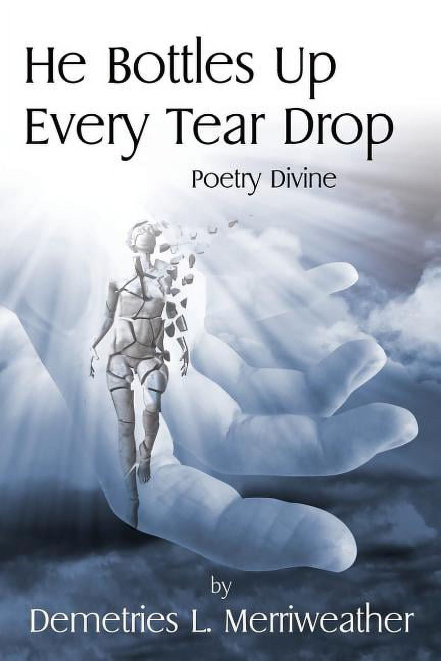 He Bottles Up Every Tear Drop: Poetry Divine, (Paperback) - Walmart.com