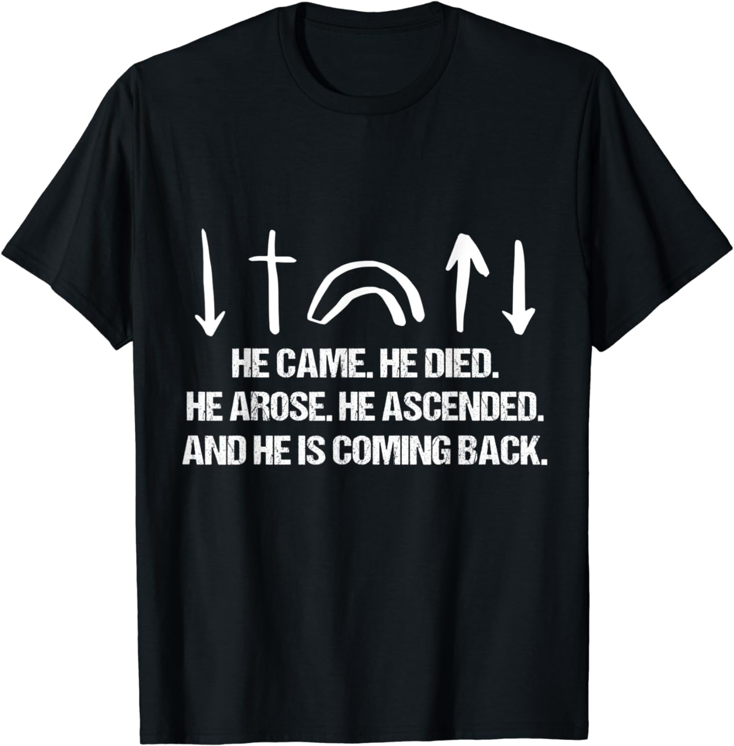 He Came He Died He Arose He Ascended And He Is Coming Back T-Shirt ...