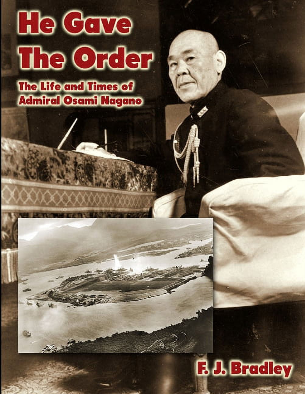 He Gave the Order: The Life and Times of Admiral Osami Nagano ...