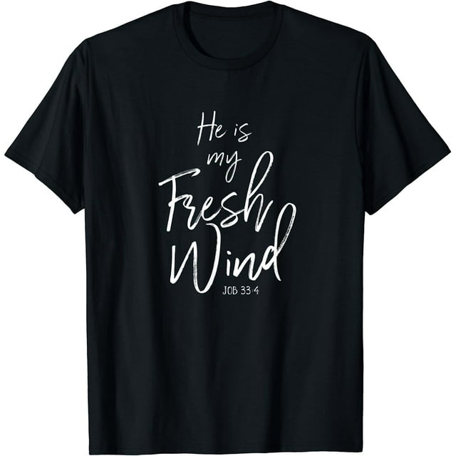 He Is My Fresh Wind Jesus Job 33:4 Holy Spirit Joy Faith T-Shirt ...