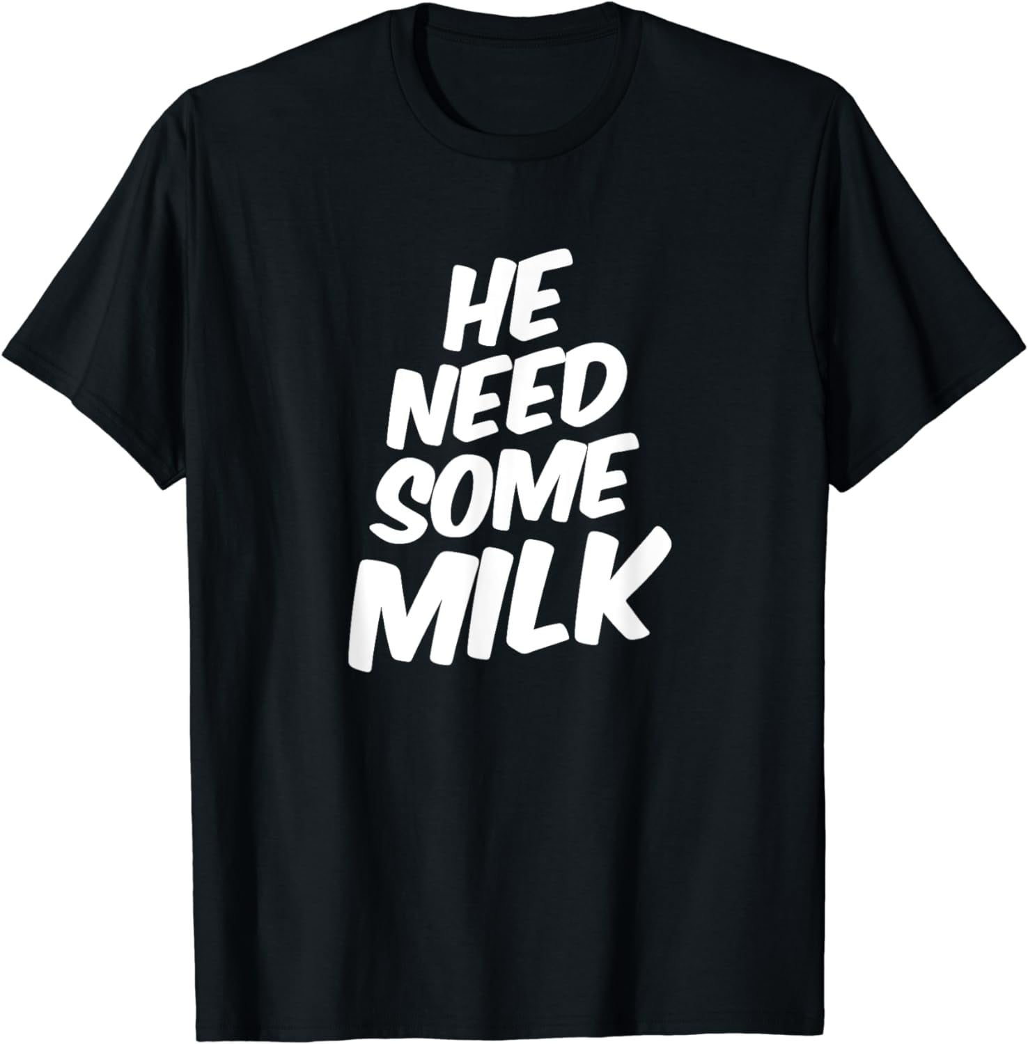 He Need Some Milk T Shirt | Funny Quotes - Walmart.com