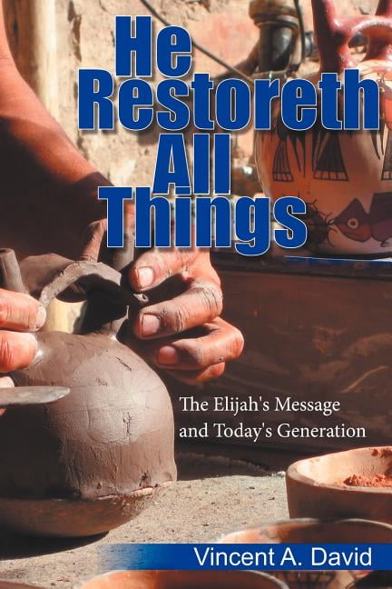 He Restoreth All Things : The Elijah's Message and Today's Generation ...