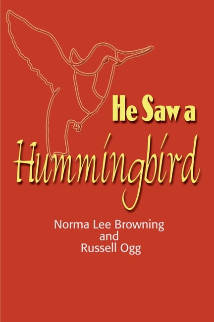He Saw a Hummingbird : How the Tiniest Bird and a Man's Indomitable ...