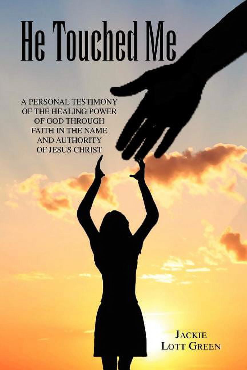 He Touched Me : A Personal Testimony of the Healing Power of God ...