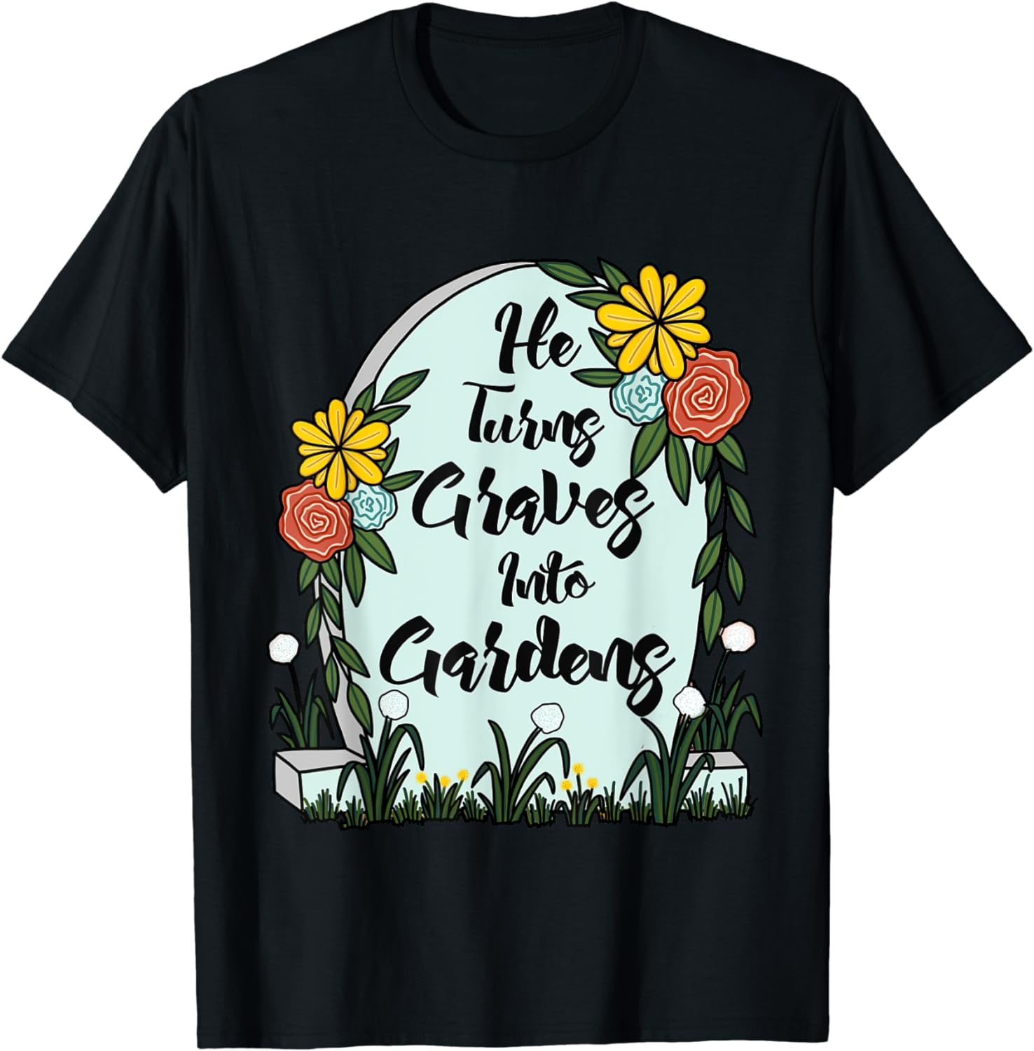 He Turns Graves Into Gardens Women Men Funny Gifts T-Shirt - Walmart.com