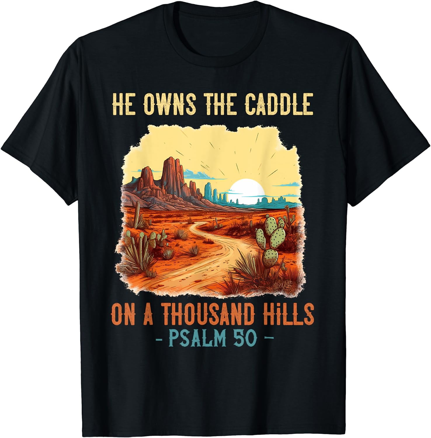 He owns The Cattle On A Thousand Hills Psalm 50 Christian T-Shirt Black ...