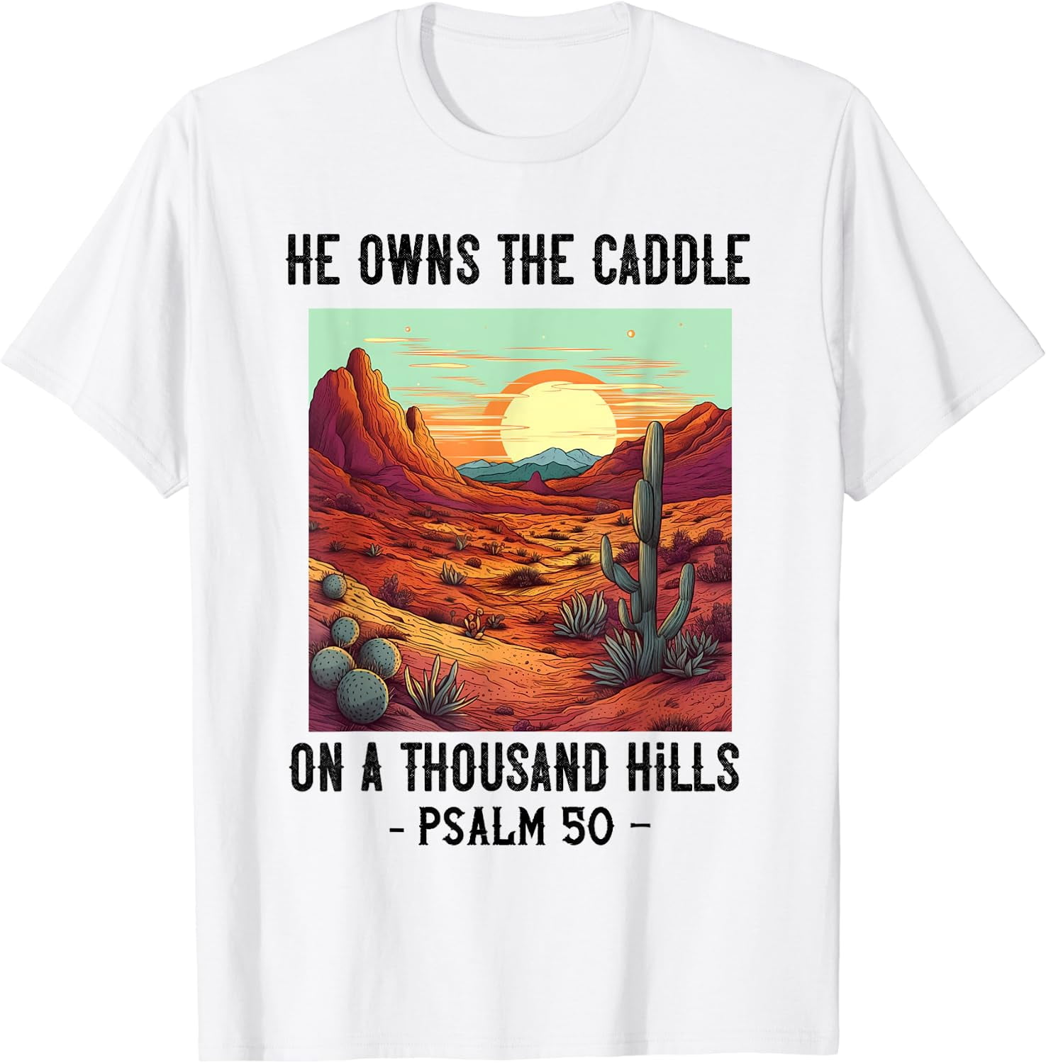 He owns The Cattle On A Thousand Hills Psalm 50 Christian T-Shirt White ...