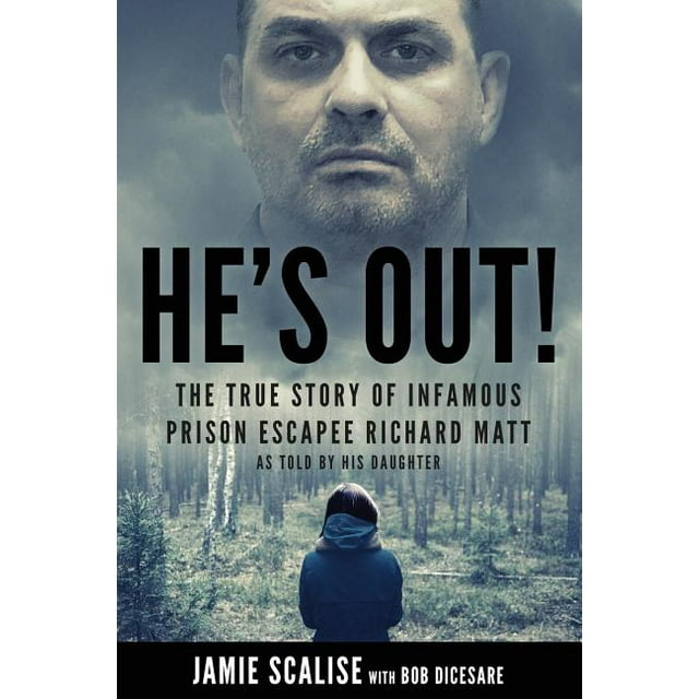 He's Out!: The True Story of Infamous Prison Escapee Richard Matt as ...