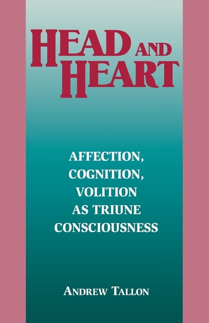 Head and Heart: Affection, Cognition, Volition, as Truine Consciousness ...