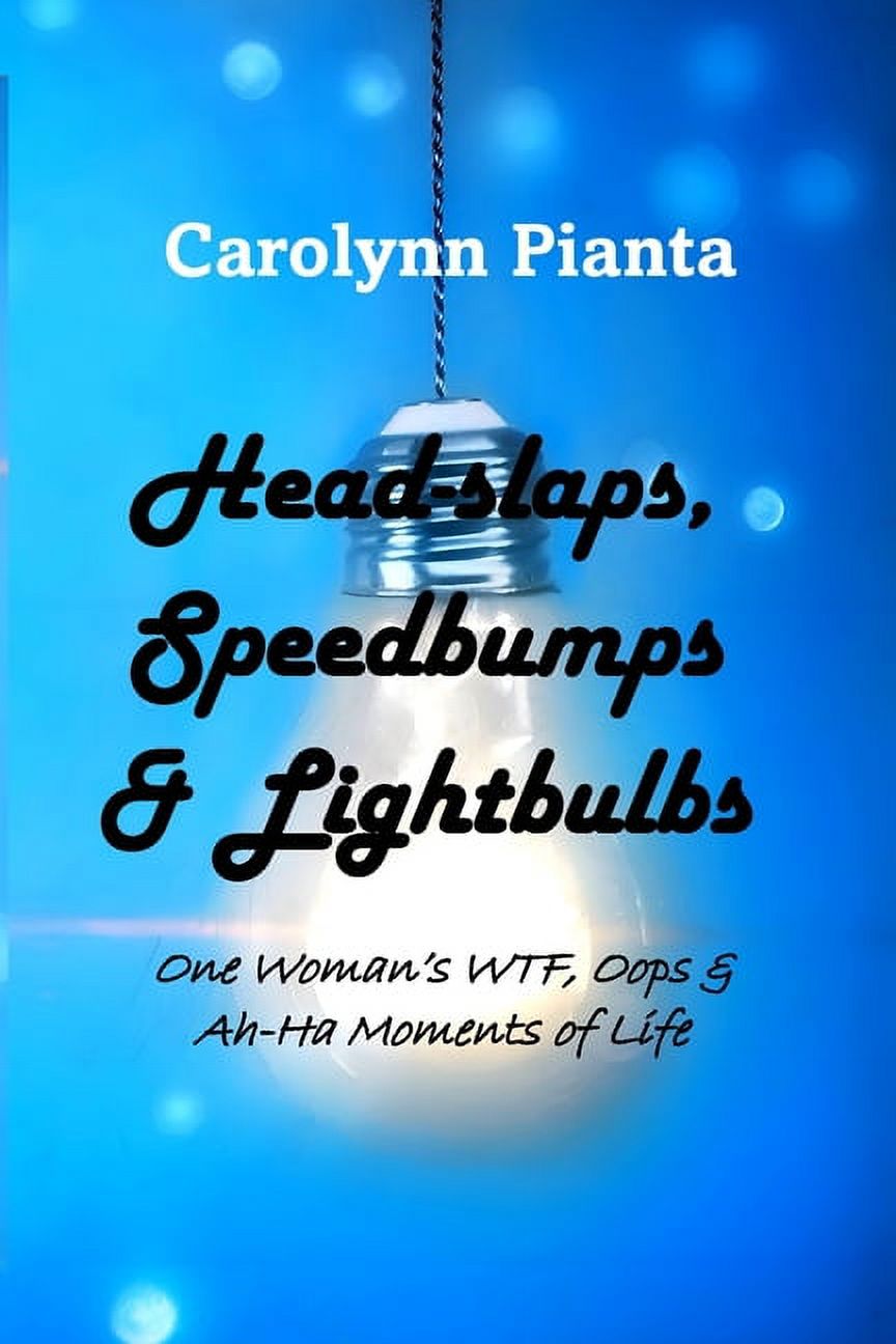 Head-slaps, Speedbumps & Lightbulbs One Woman's WTF, Oops & Ah Ha ...