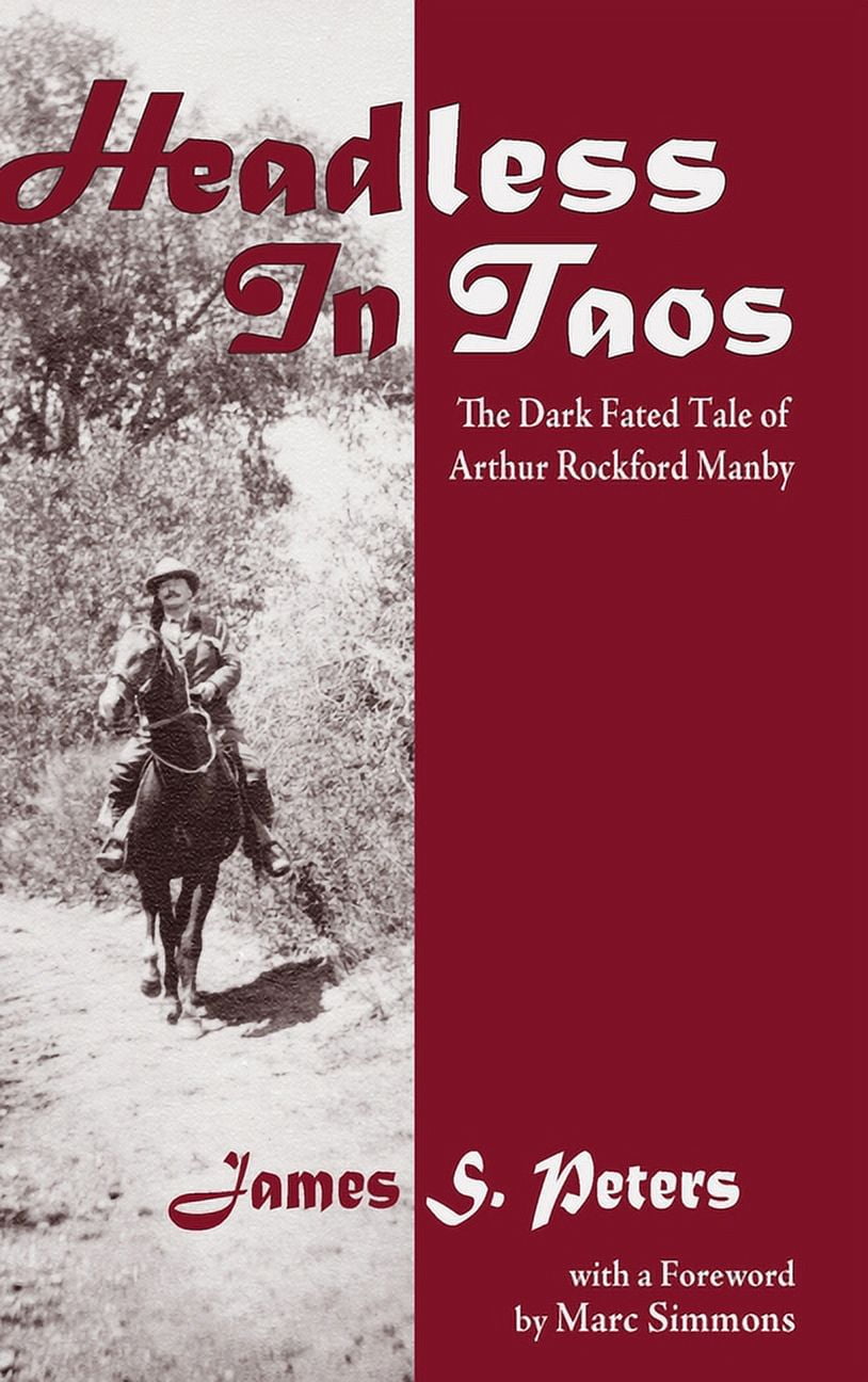 Headless in Taos: The Dark Fated Tale of Arthur Rockford Manby ...