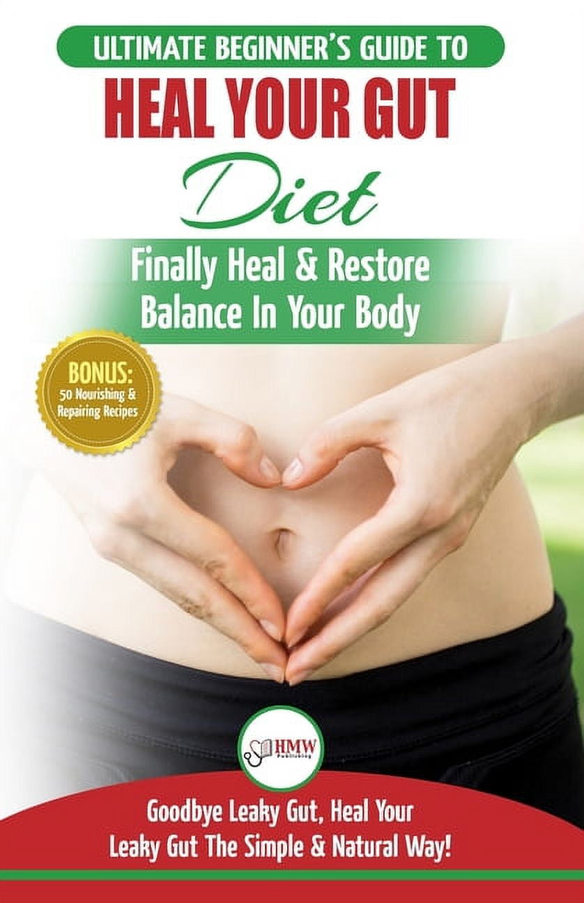Heal Your Gut: The Ultimate Beginner's Heal Your Leaky Gut Diet Guide - Finally Heal & Restore ...