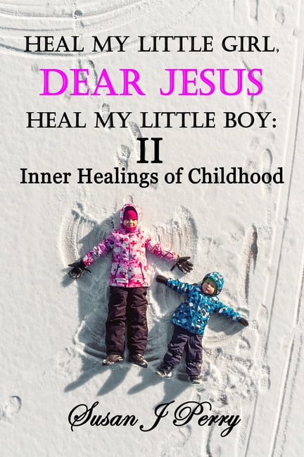 Heal My Little Girl, Dear Jesus Heal My Little Boy II: Inner Healings ...