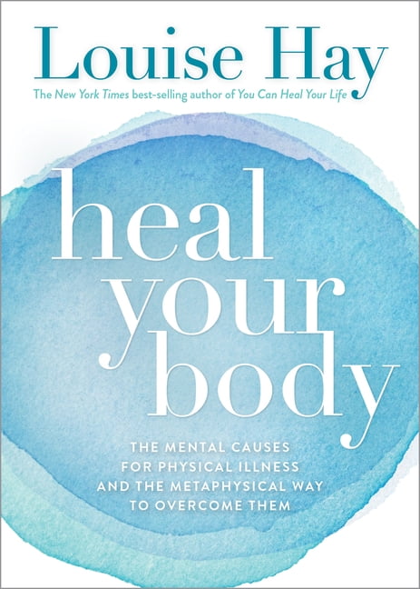 Heal Your Body: The Mental Causes for Physical Illness and the ...
