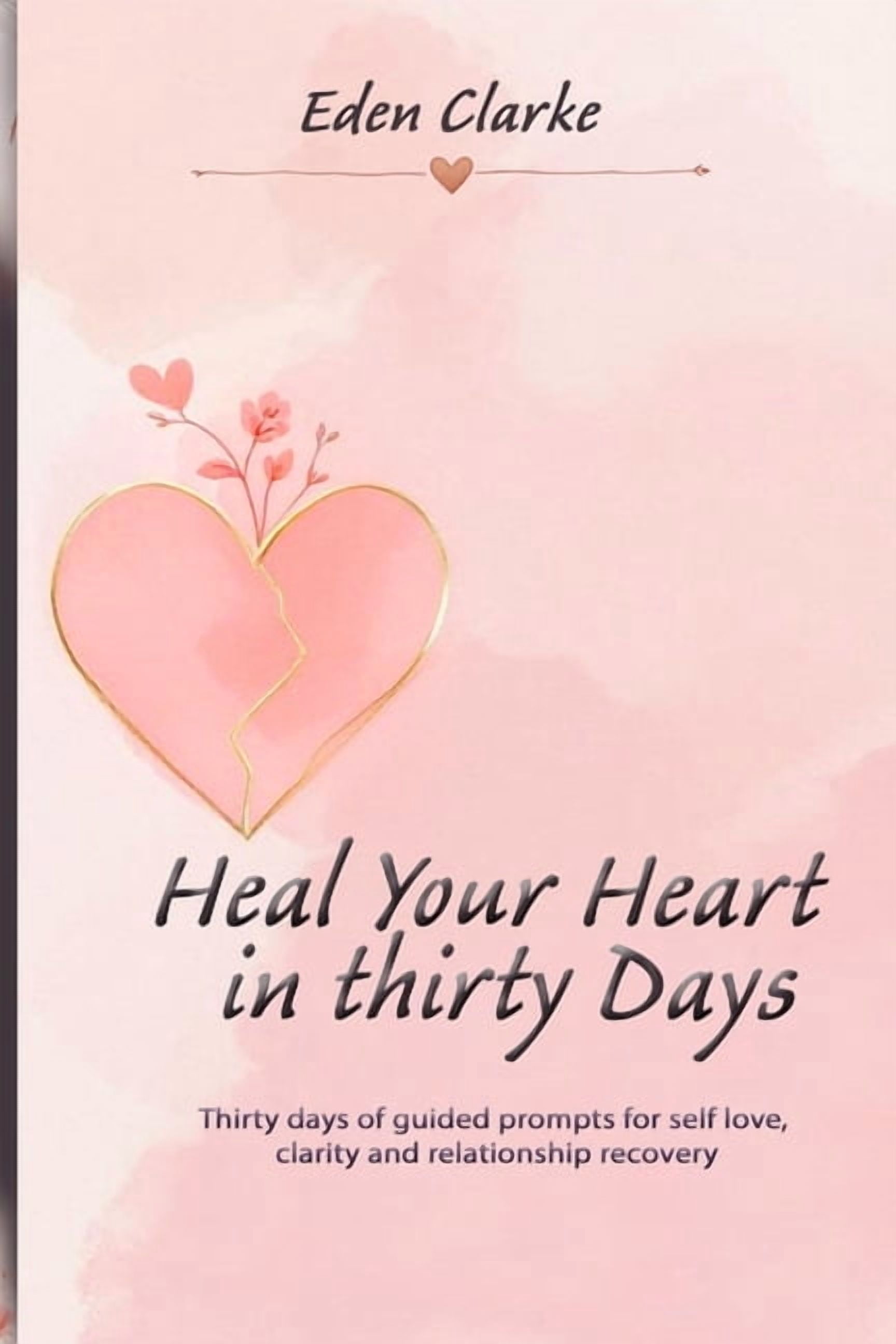Heal Your Heart in Thirty Days: Thirty days of guided prompts for self ...