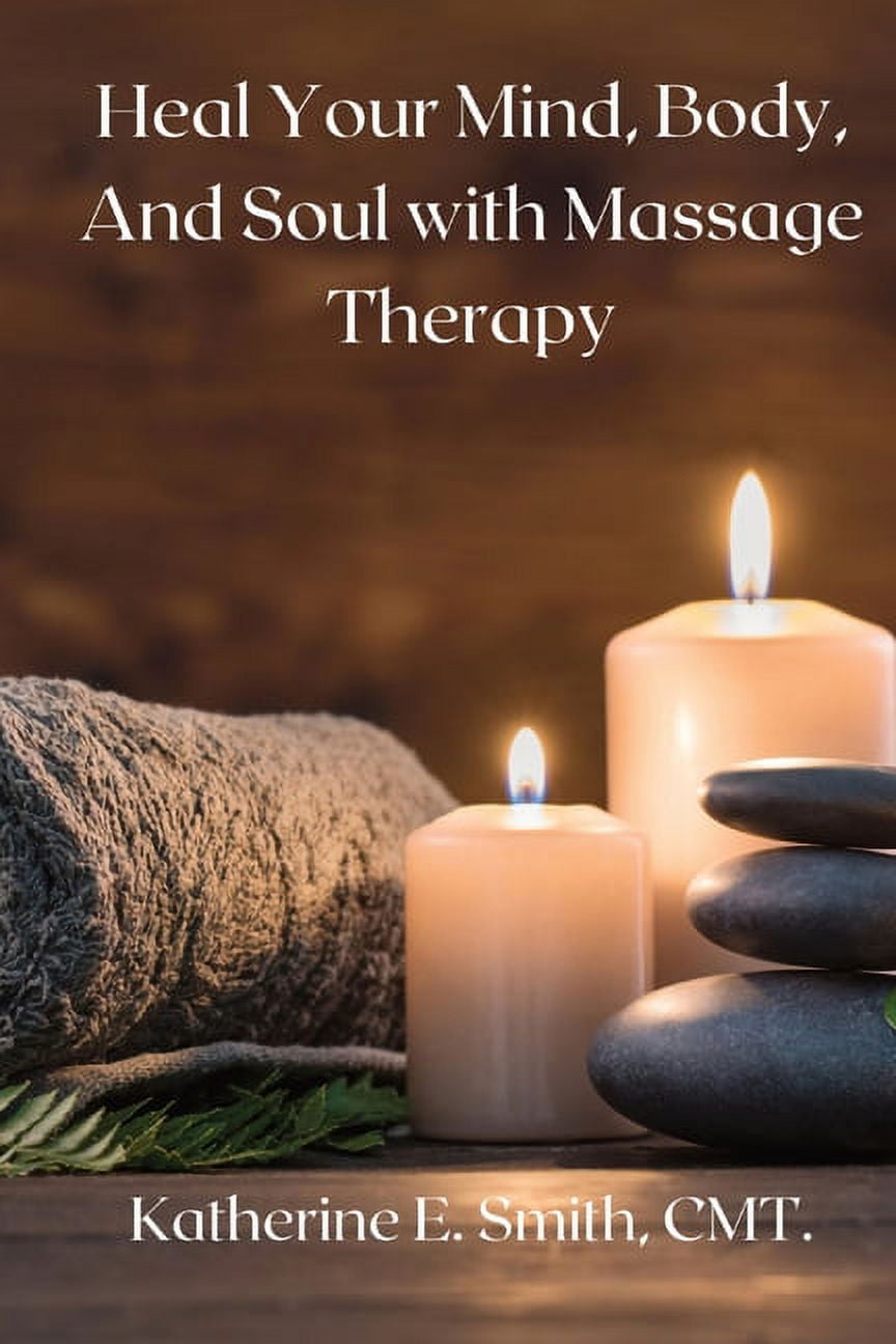 Heal Your Mind, Body, and Soul with Massage Therapy (Paperback ...